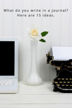 What do you write in a journal? Here are 15 ideas.